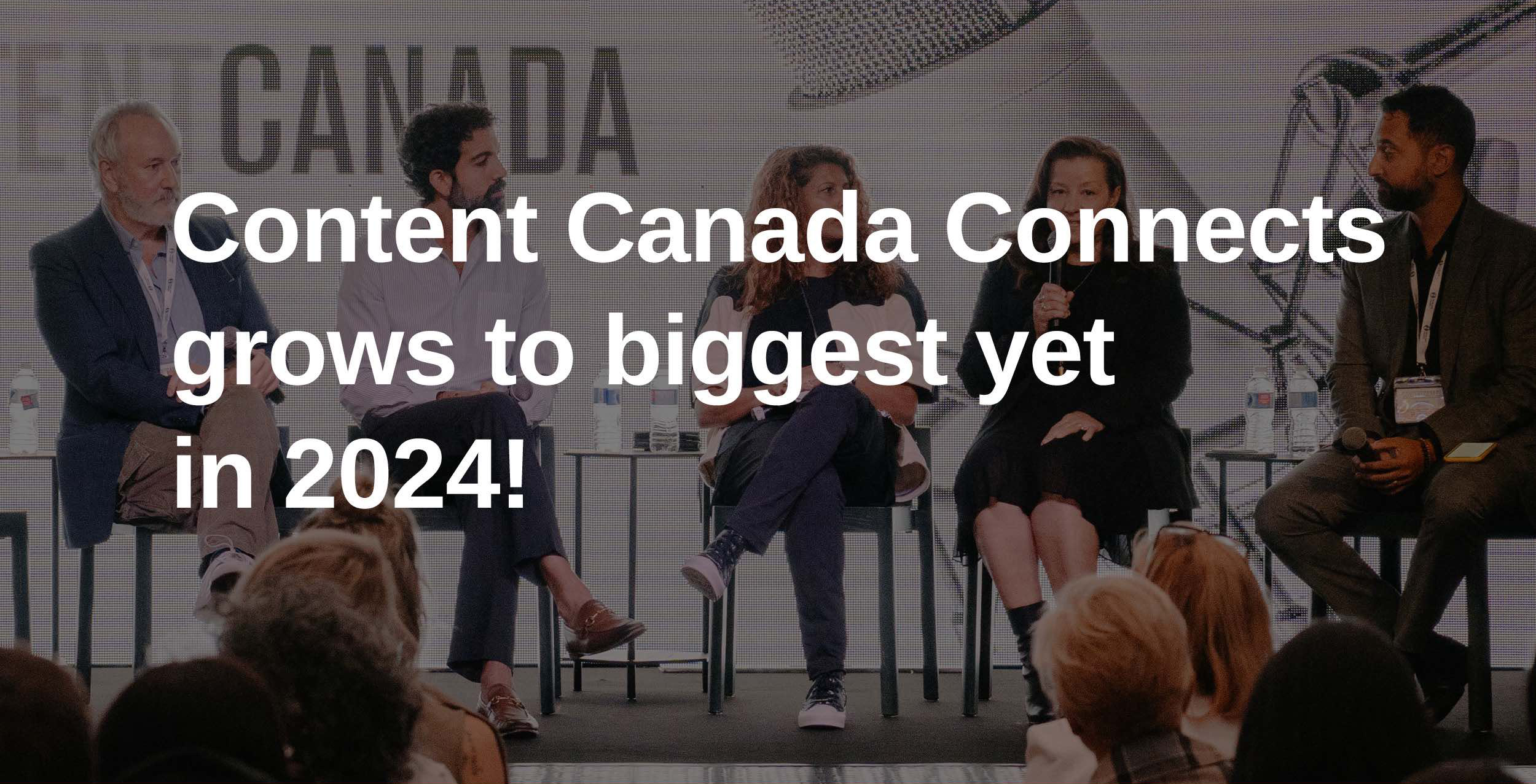 Content Canada Connects grows to biggest yet in 2024! - Content Canada
